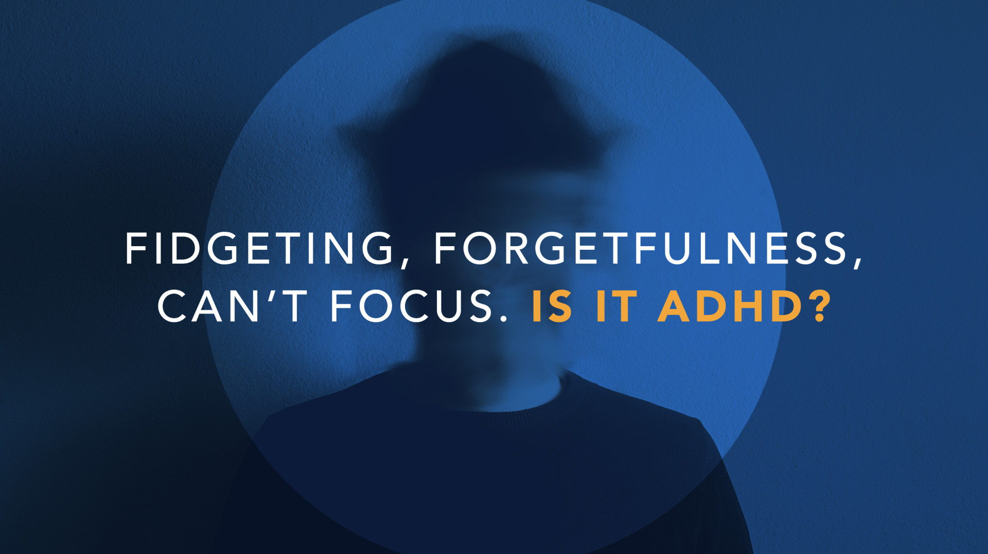 Fidgeting, forgetful, unable to focus. Could it be ADHD?